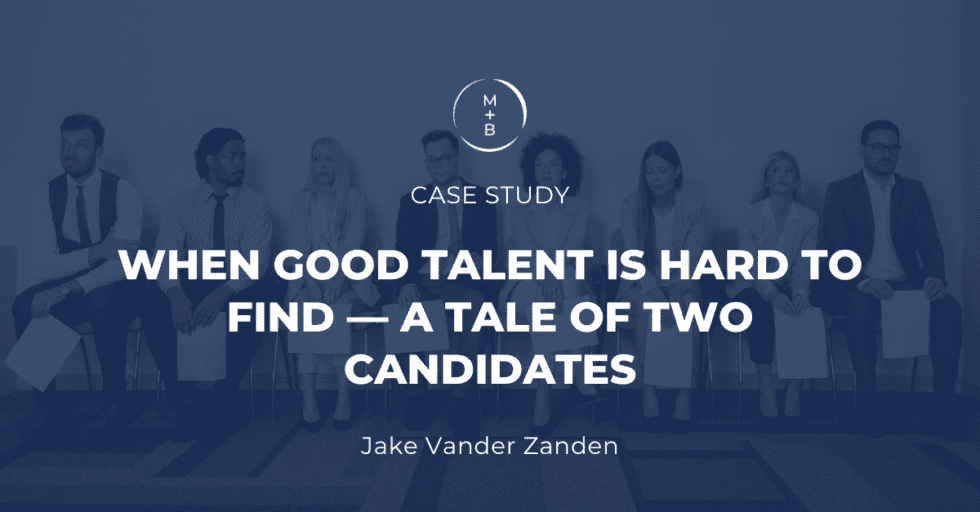 Case Study: When Good Talent Is Hard to Find — A Tale of Two Candidates ...