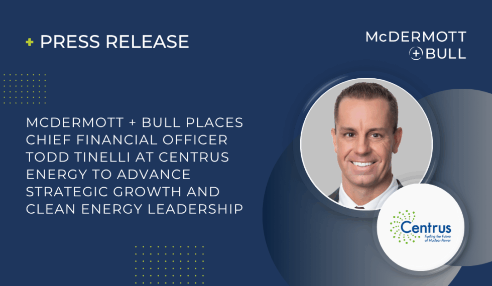 McDermott + Bull Places Chief Financial Officer Todd Tinelli at Centrus Energy to Advance ...